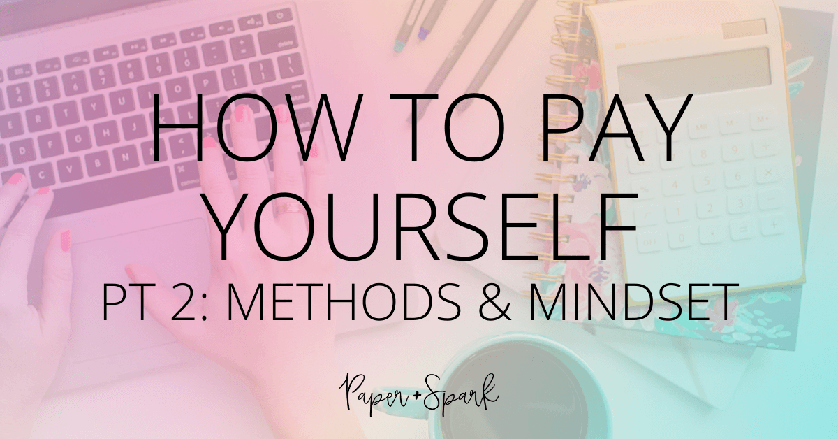 How to Pay Yourself - {part 2: Methods & Mindset} - Paper and Spark